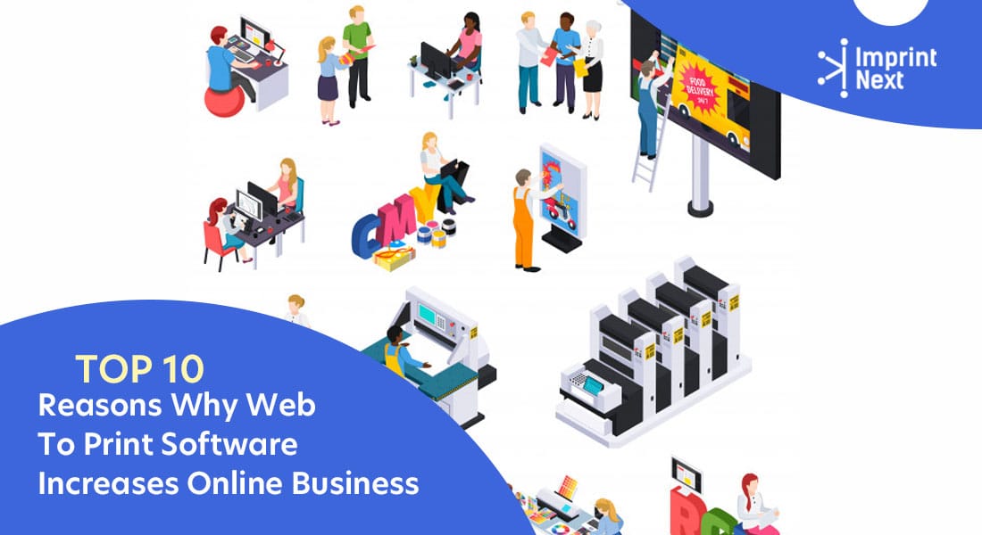 Top 10 Reasons Why Web To Print Software Increases Online Business - ImprintNext Blog